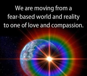 We are moving from a fear-based world and reality